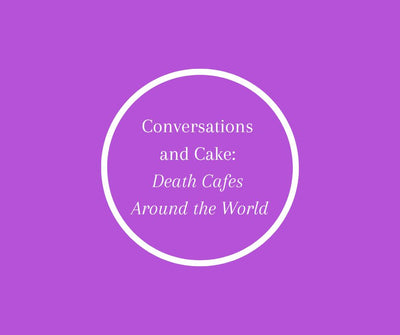 Conversations and Cake: Death Cafes Around the World