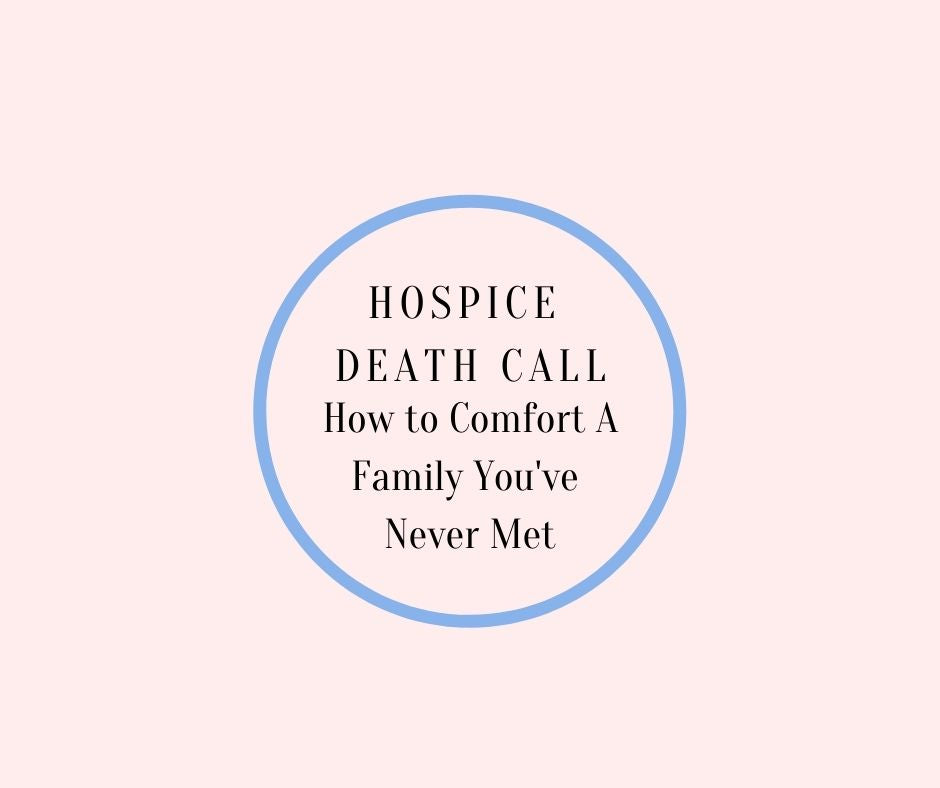 HOSPICE DEATH CALL~ How To Comfort A Family You've Never Met