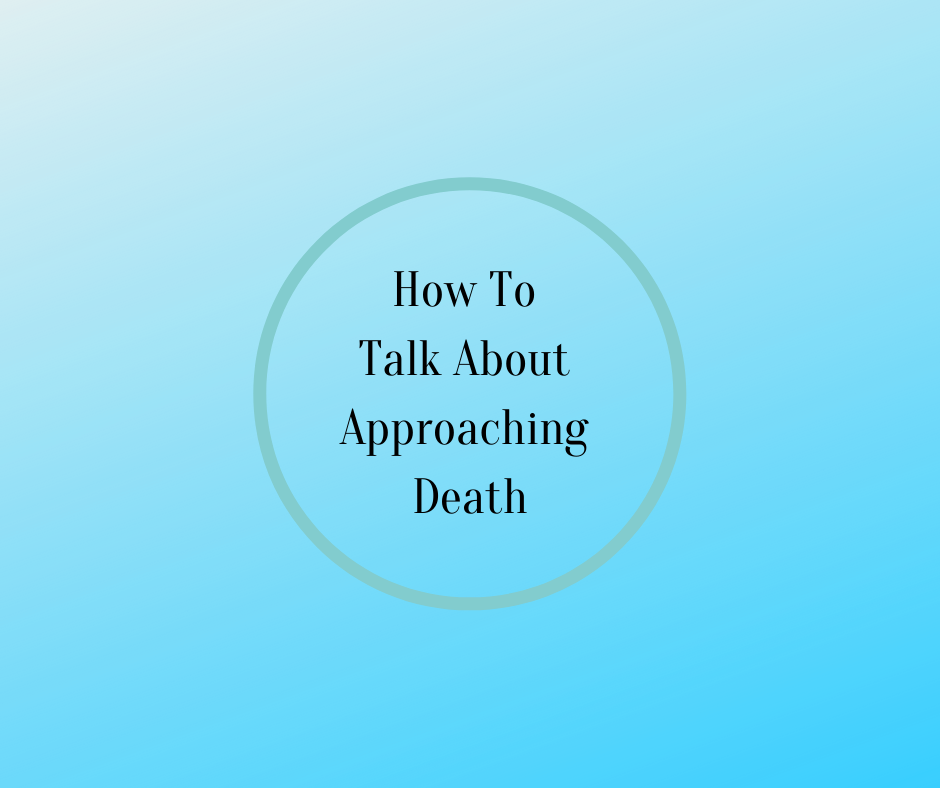 How To Talk About Approaching Death