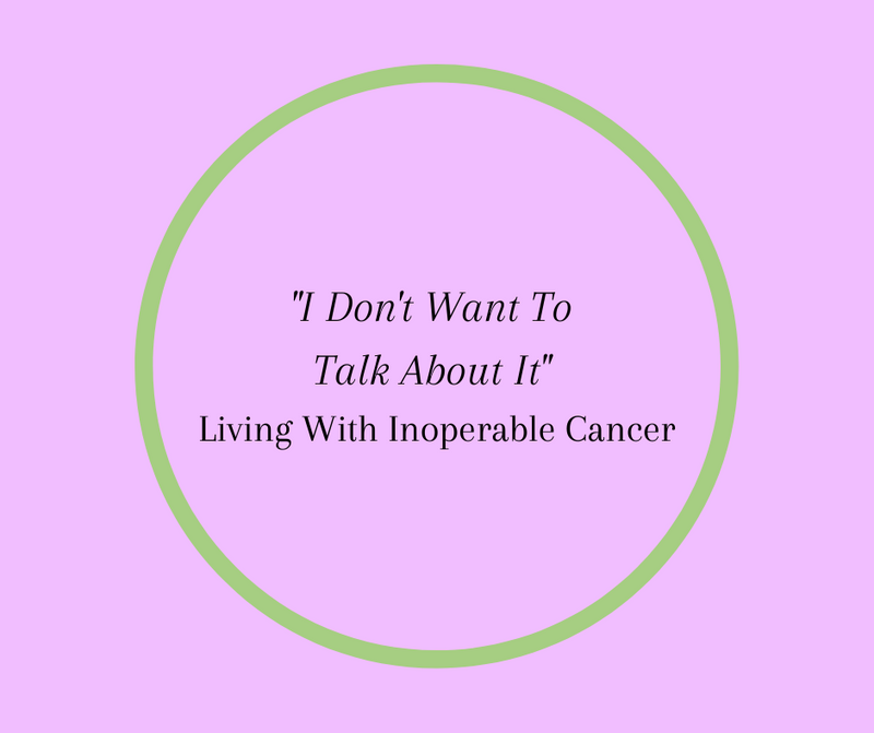 "I Don't Want To Talk About It" Living With Inoperable Cancer