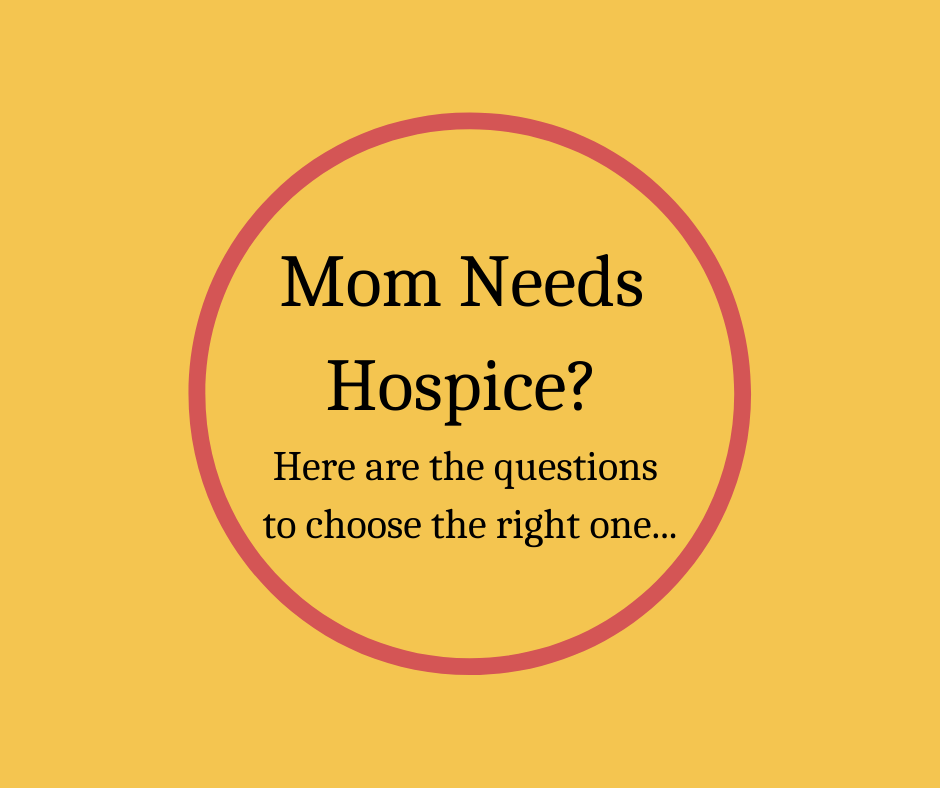Mom Needs Hospice? Here are your questions to choose the right one...