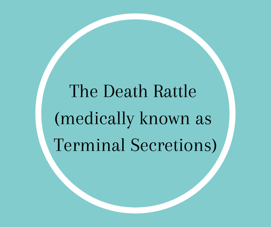 The Death Rattle (medically known as Terminal Secretions)