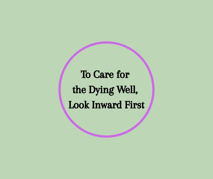 To Care for the Dying Well, Look Inward First